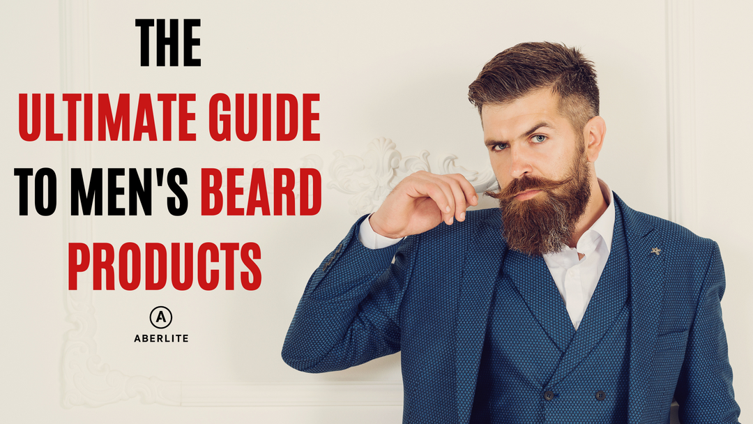 The Ultimate Guide to Men’s Beard Products - Aberlite