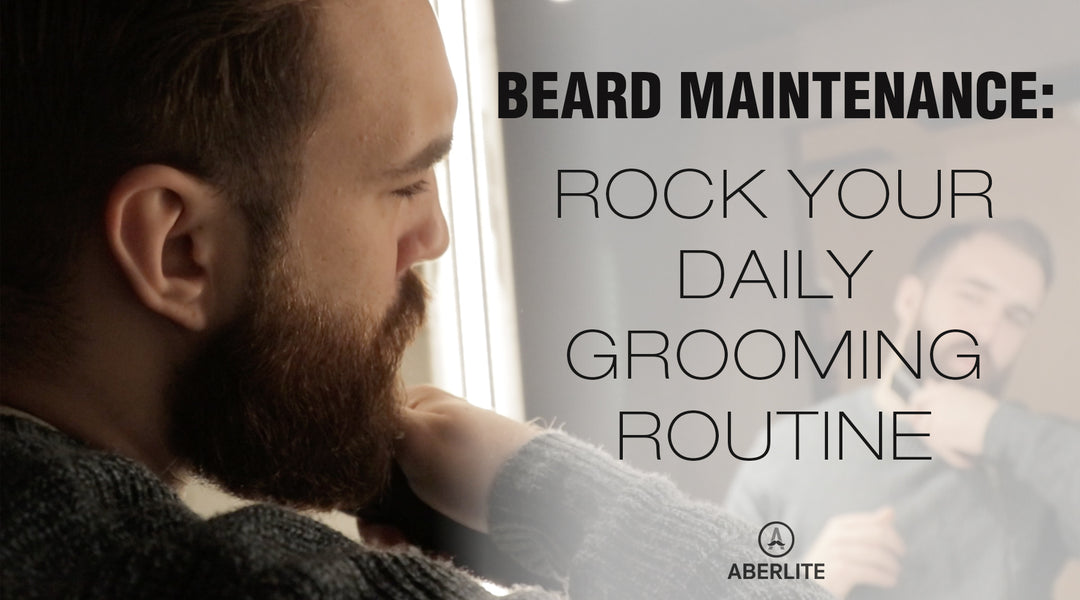 Beard Maintenance: Rock Your Daily Grooming Routine - Aberlite